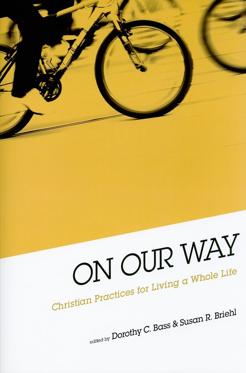 On Our Way: Christian Practices for Living a Whole Life: Briehl, Susan ...