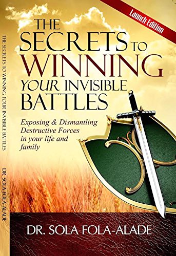 The secrets to winning your invisible battles (Exposing & dismantling ...