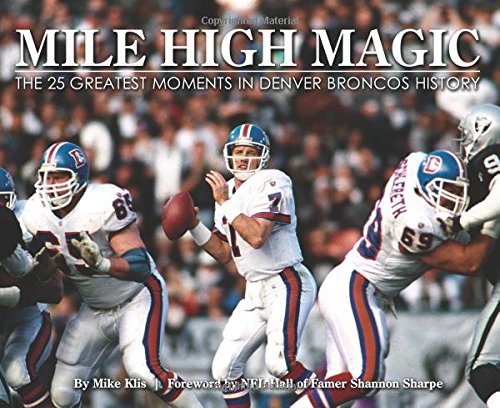 Mile High Magic - The 25 Greatest Moments in Denver Broncos History ...