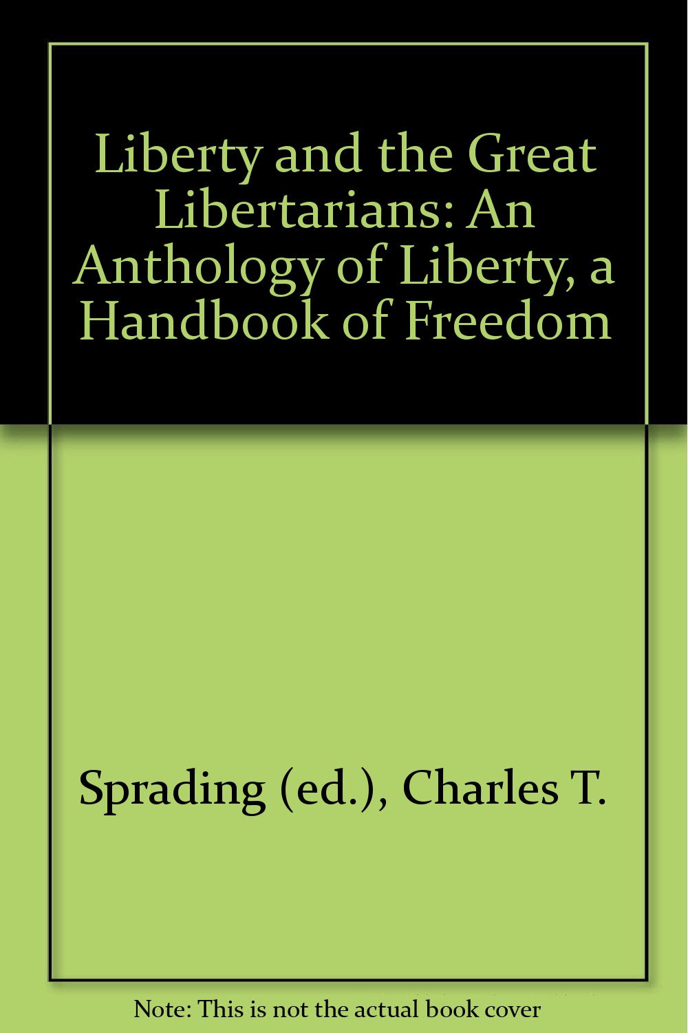 Liberty and the Great Libertarians: An Anthology of Liberty, a Handbook ...