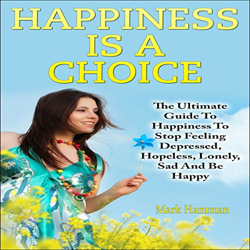 Amazon.com: Happiness Is a Choice: The Ultimate Guide to Stop Feeling Depressed, Hopeless ...