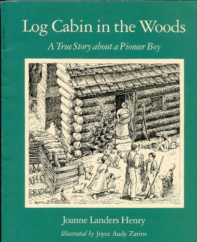 Log Cabin in the Woods: A True Story about a Pioneer Boy: Joanne ...