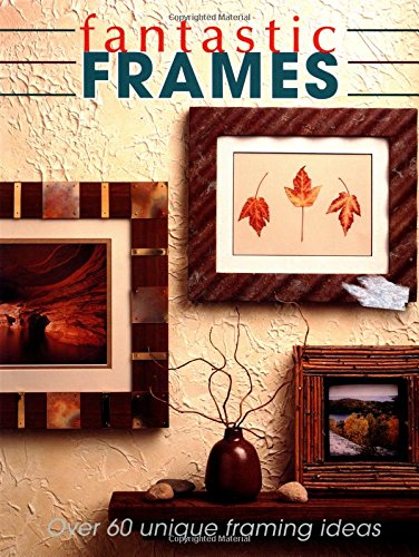 Fantastic Frames: Over 60 Unique Framing Ideas: The Editors of Creative ...