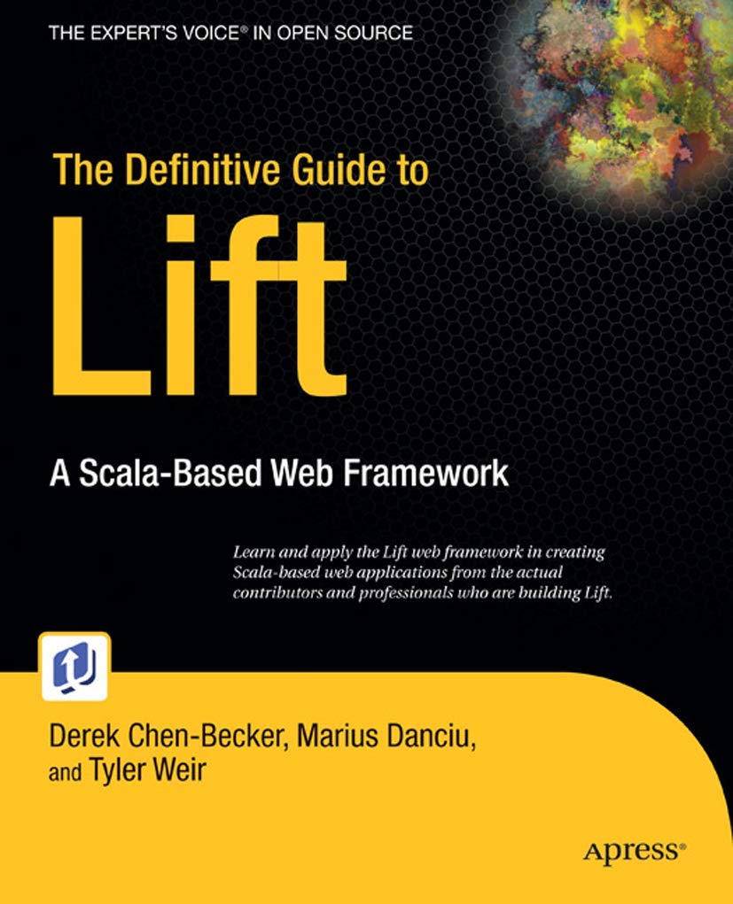 The Definitive Guide To Lift A Scala Based Web Framework Experts Voice In Open Source Chen