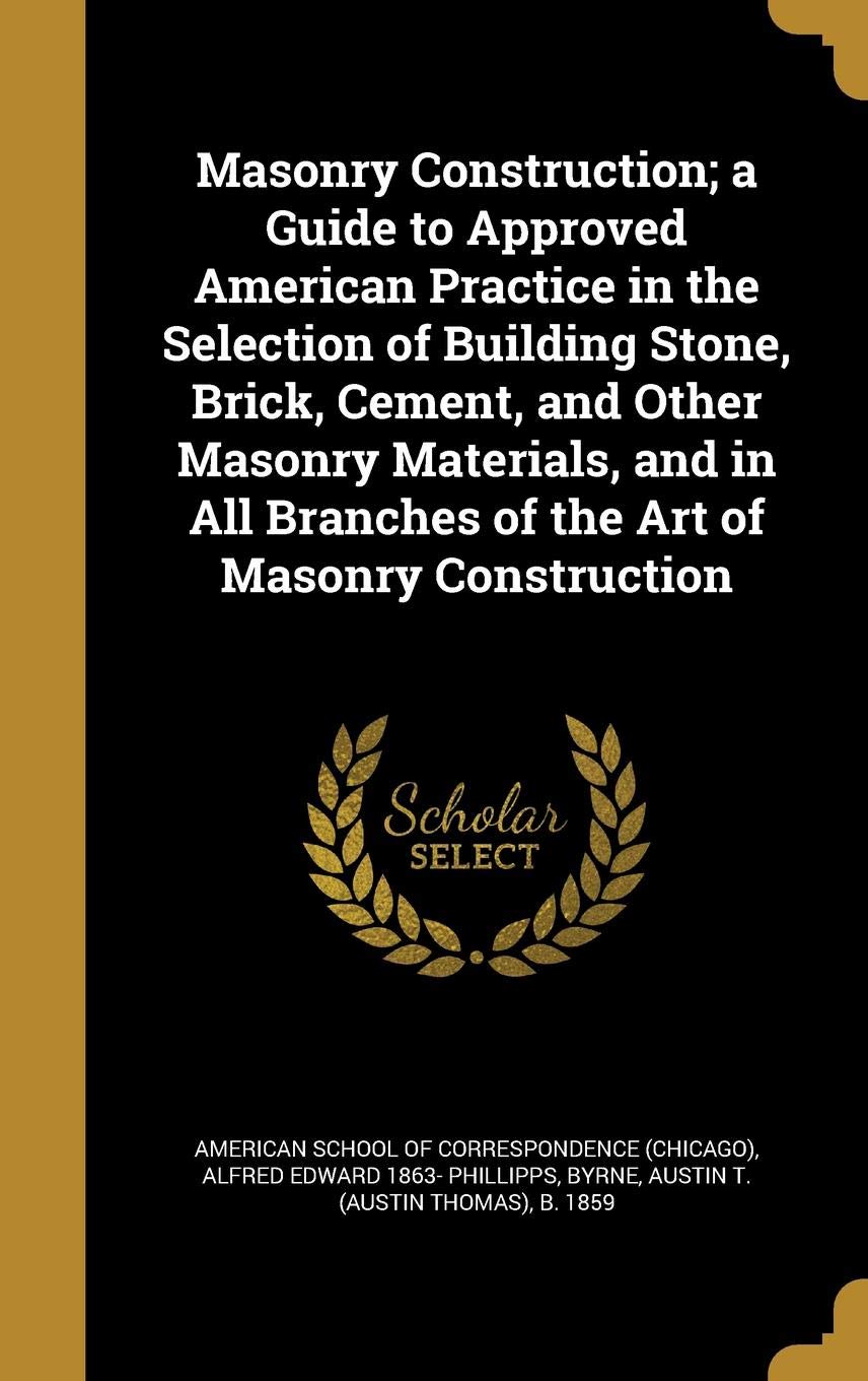 Masonry Construction A Guide To Approved American Practice In Selection ...