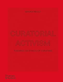 Curatorial Activism: Towards an Ethics of Curating: Reilly, Maura, Lippard, Lucy: 9780500239704 ...