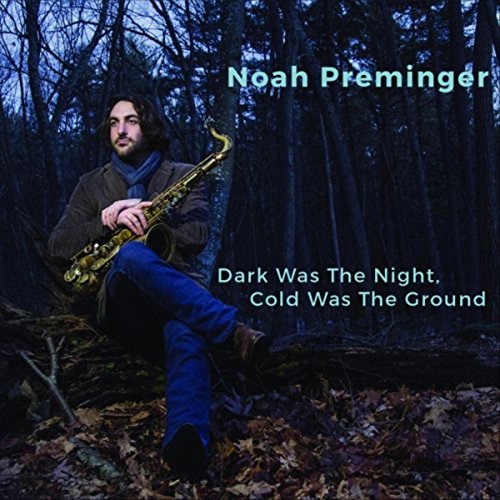 Play Dark Was the Night, Cold Was the Ground by Noah Preminger on ...