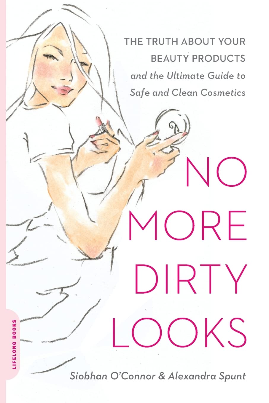 No More Dirty Looks: The Truth about Your Beauty Products-and the ...