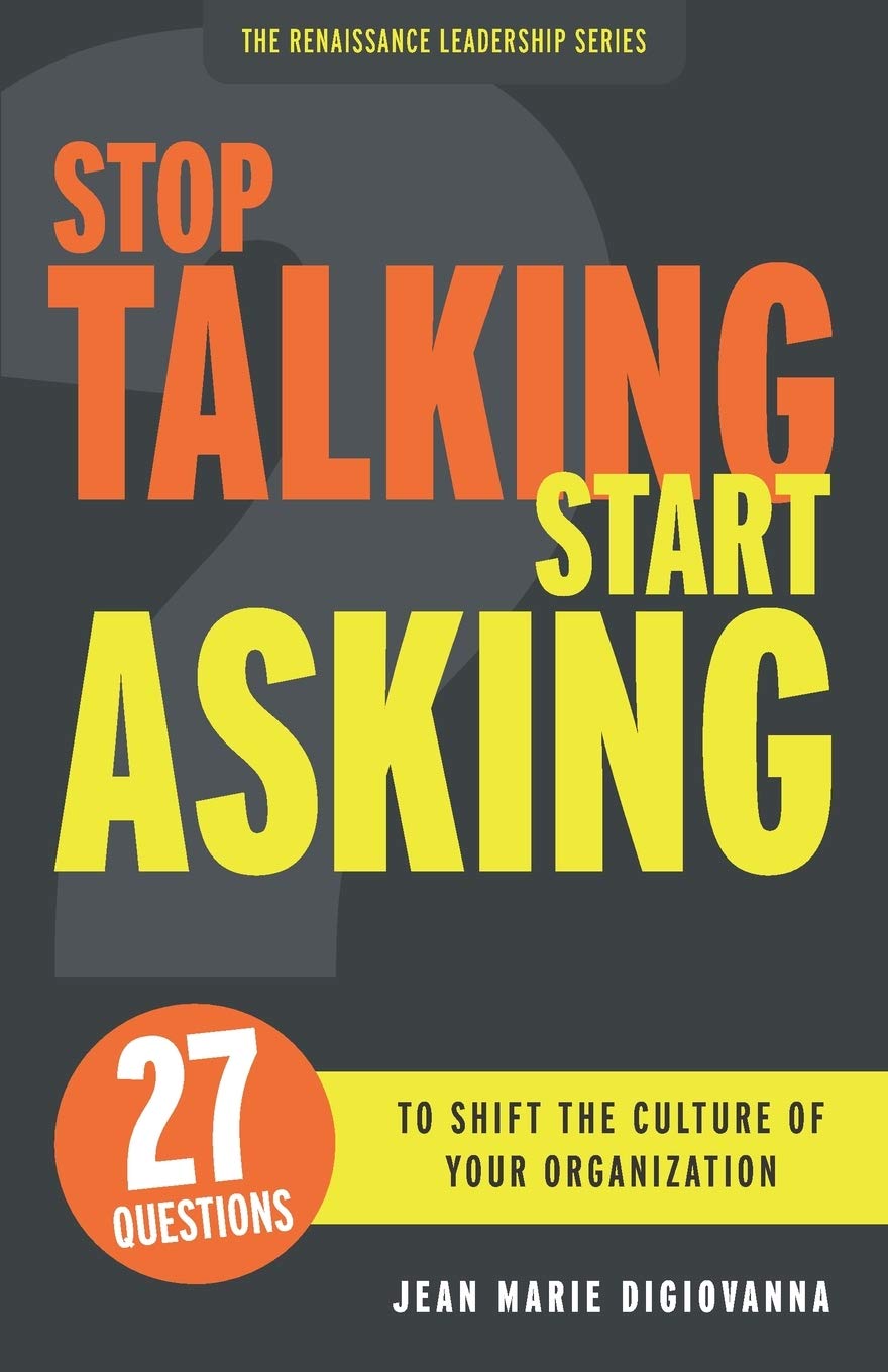 Stop Talking Start Asking: 27 Questions to Shift the Culture of Your ...