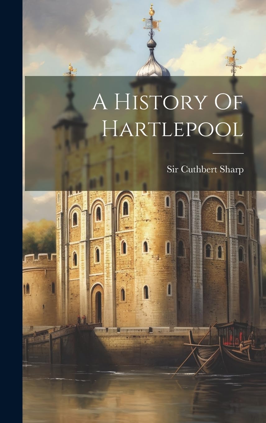 A History Of Hartlepool: Amazon.co.uk: Sharp, Sir Cuthbert: 9781019433423: Books