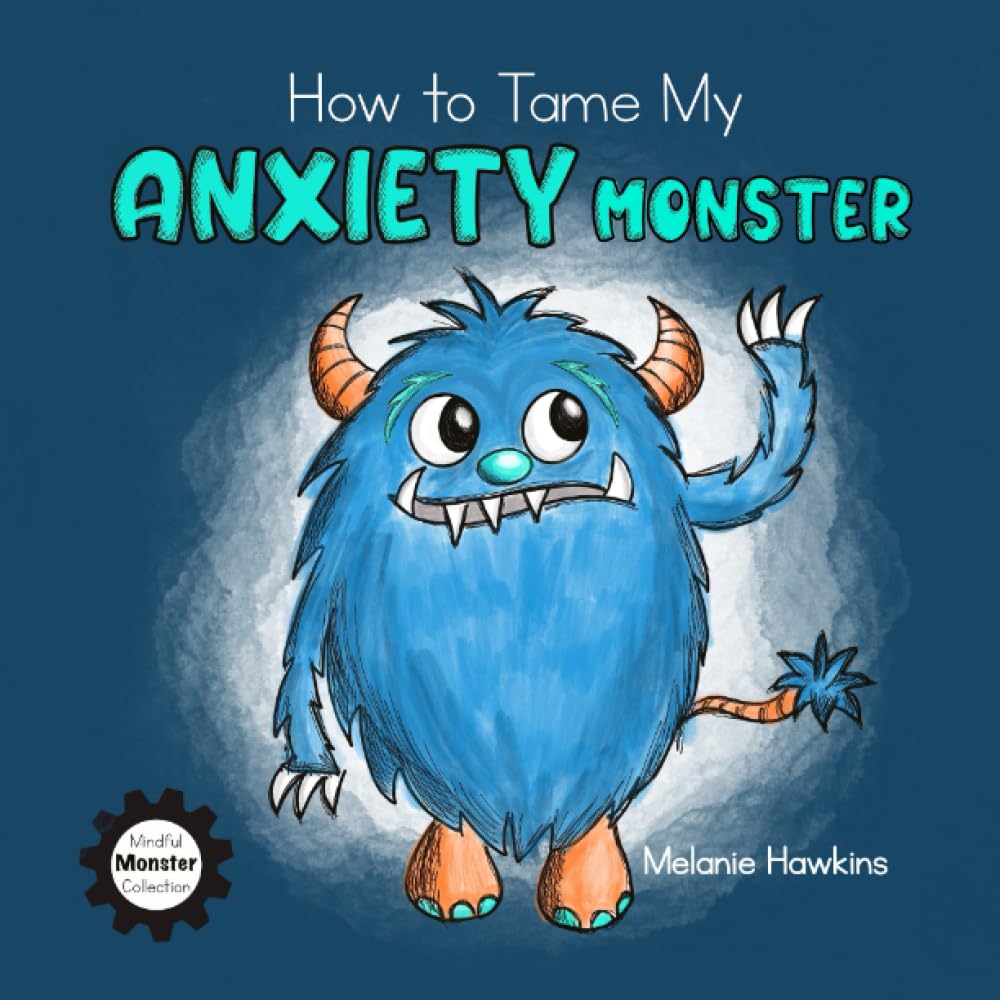 How To Tame My Anxiety Monster (Mindful Monster Collection): Hawkins ...