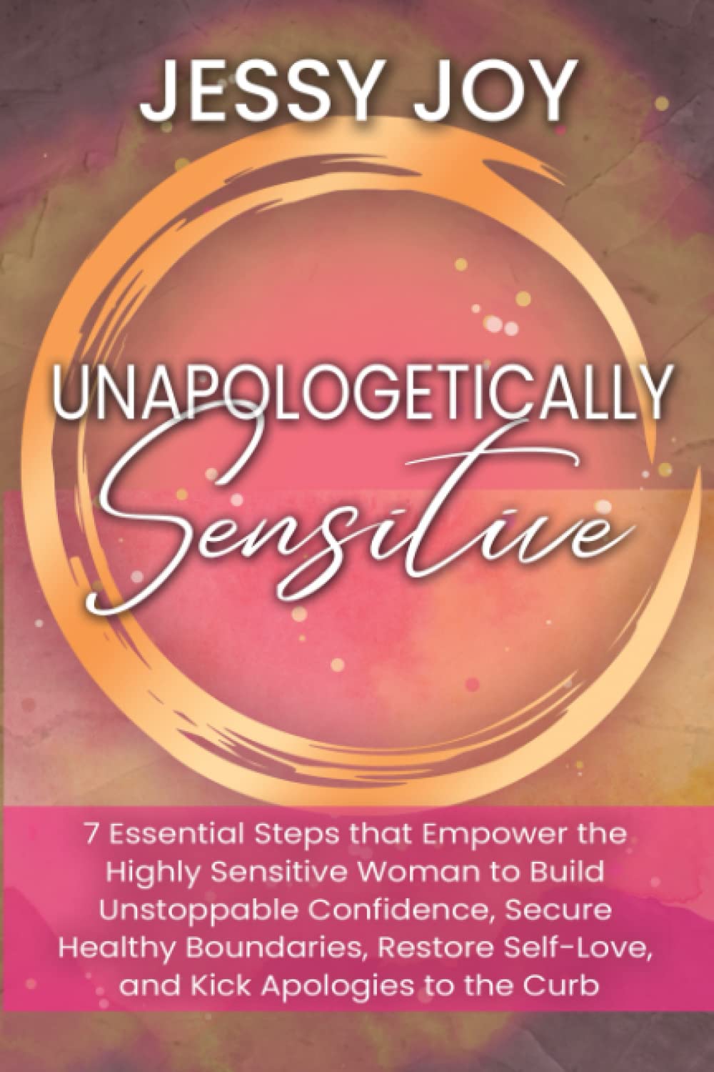 Unapologetically Sensitive: 7 Essential Steps that Empower the Highly ...