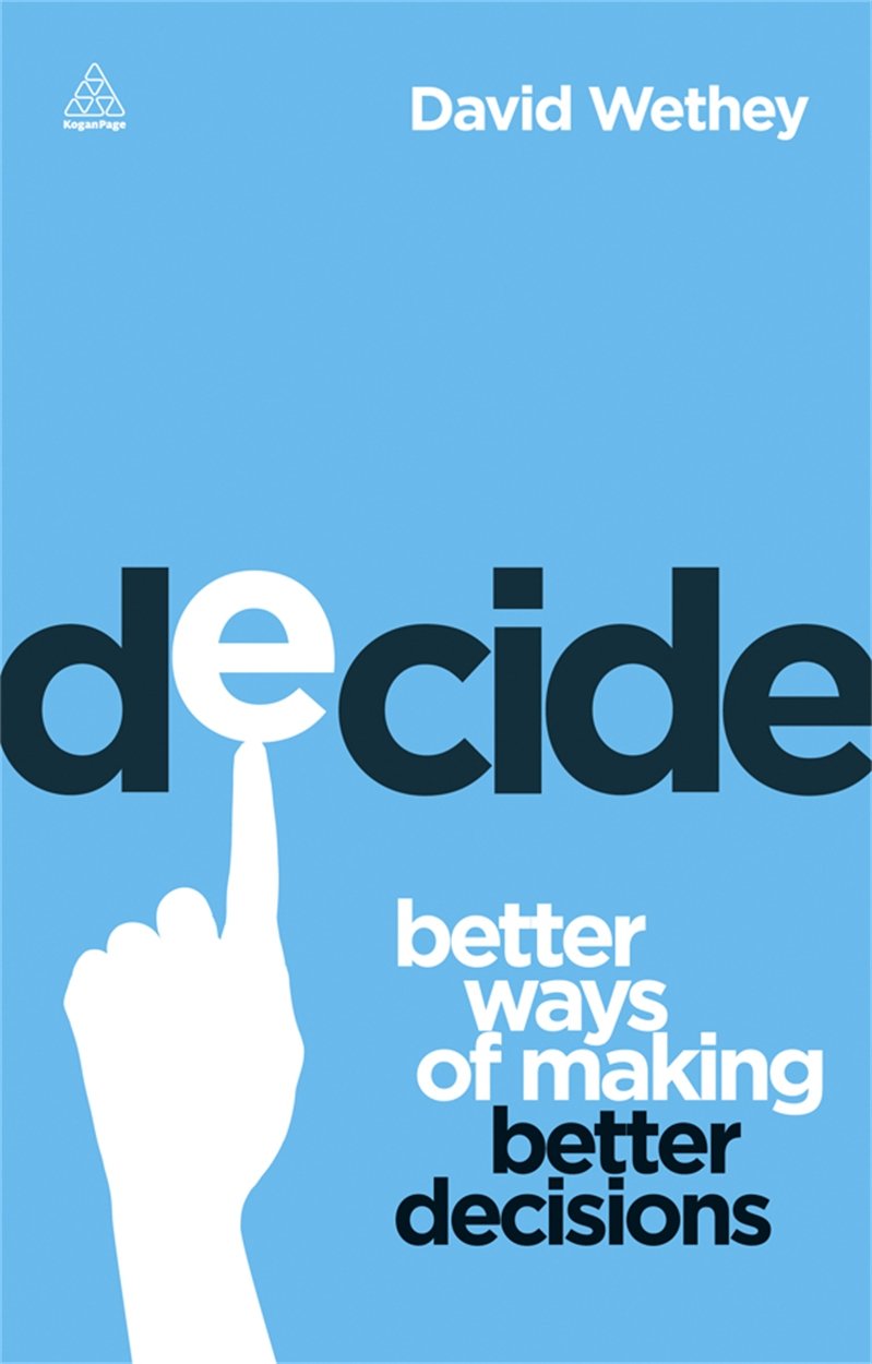 Decide: Better Ways of Making Better Decisions: Amazon.co.uk: Wethey ...