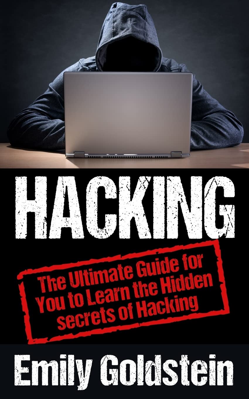 Hacking: The Ultimate Guide for You to Learn the Hidden secrets of Hacking: Goldstein, Emily ...
