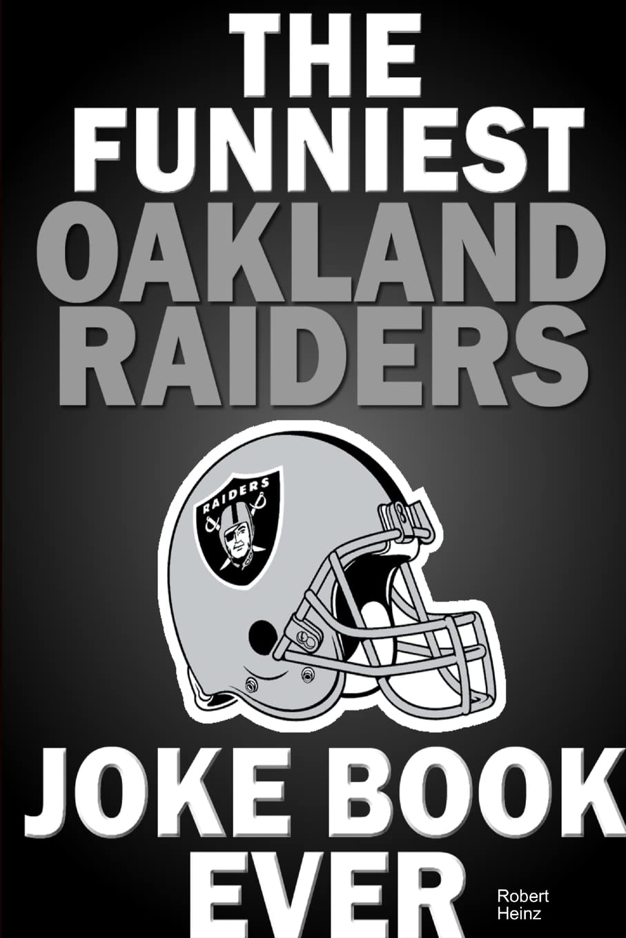 The Funniest Oakland Raiders Joke Book Ever: Heinz, Robert ...