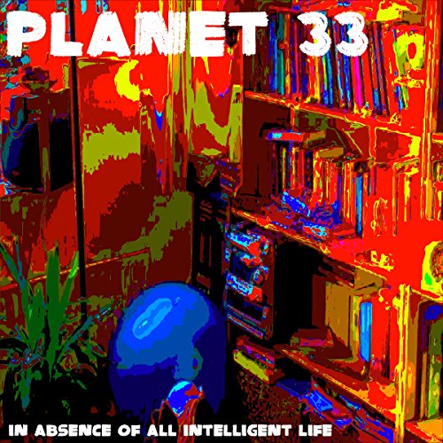 Play In Absence of All Intelligent Life by Planet 33 on Amazon Music