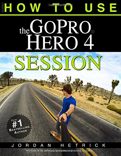 GoPro: How To Use The GoPro Hero 4 Session: Hetrick, Jordan ...