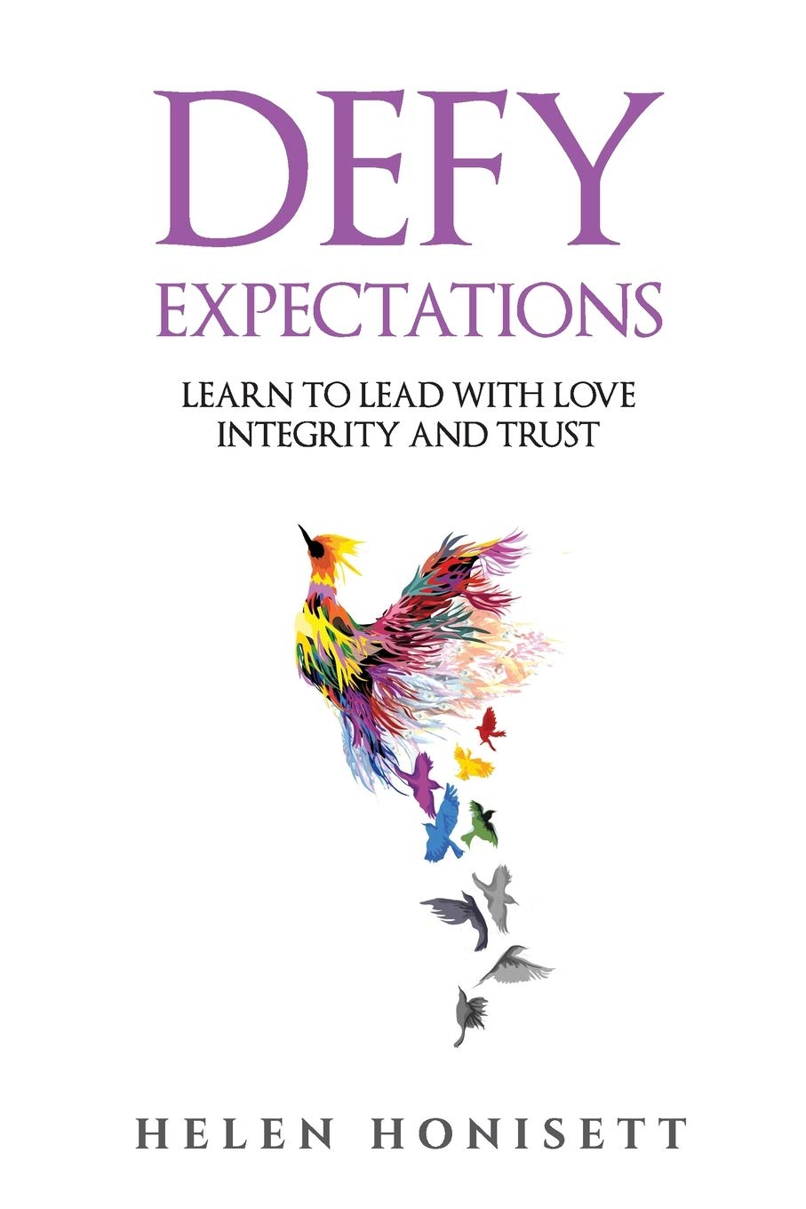 Defy Expectations: Learn to Lead with Love, Integrity and Trust ...