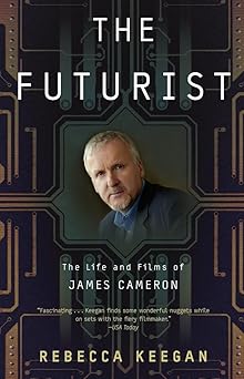 The Futurist: The Life and Films of James Cameron: Keegan, Rebecca ...