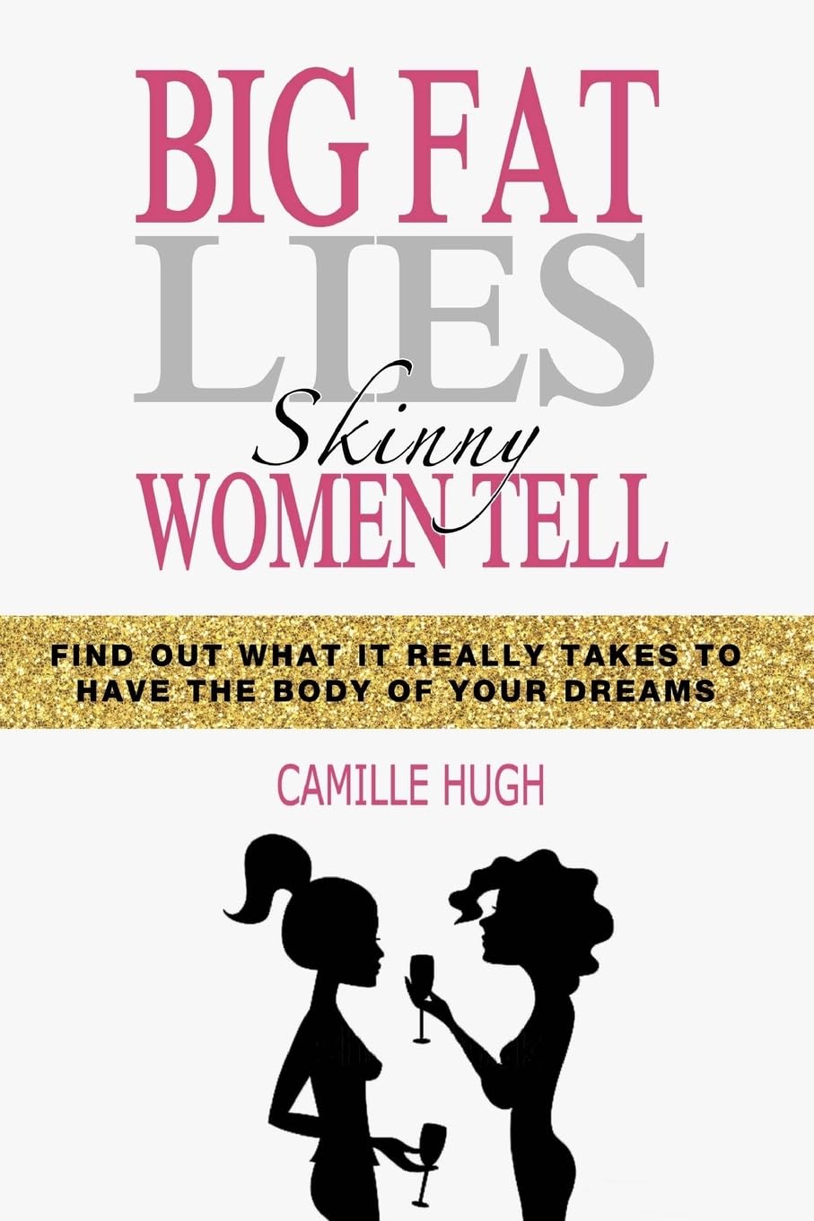 Big Fat Lies Skinny Women Tell: Find out what it really takes to have ...