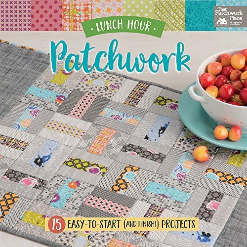 Lunch-Hour Patchwork: 15 Easy-to-Start (and Finish!) Projects: That ...