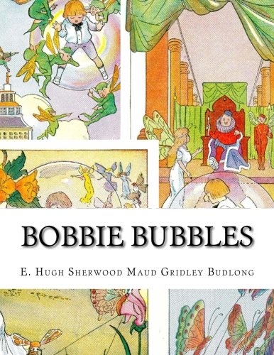 Bobbie Bubbles: Maud Gridley Budlong, E. Hugh Sherwood, Sherwood, E ...