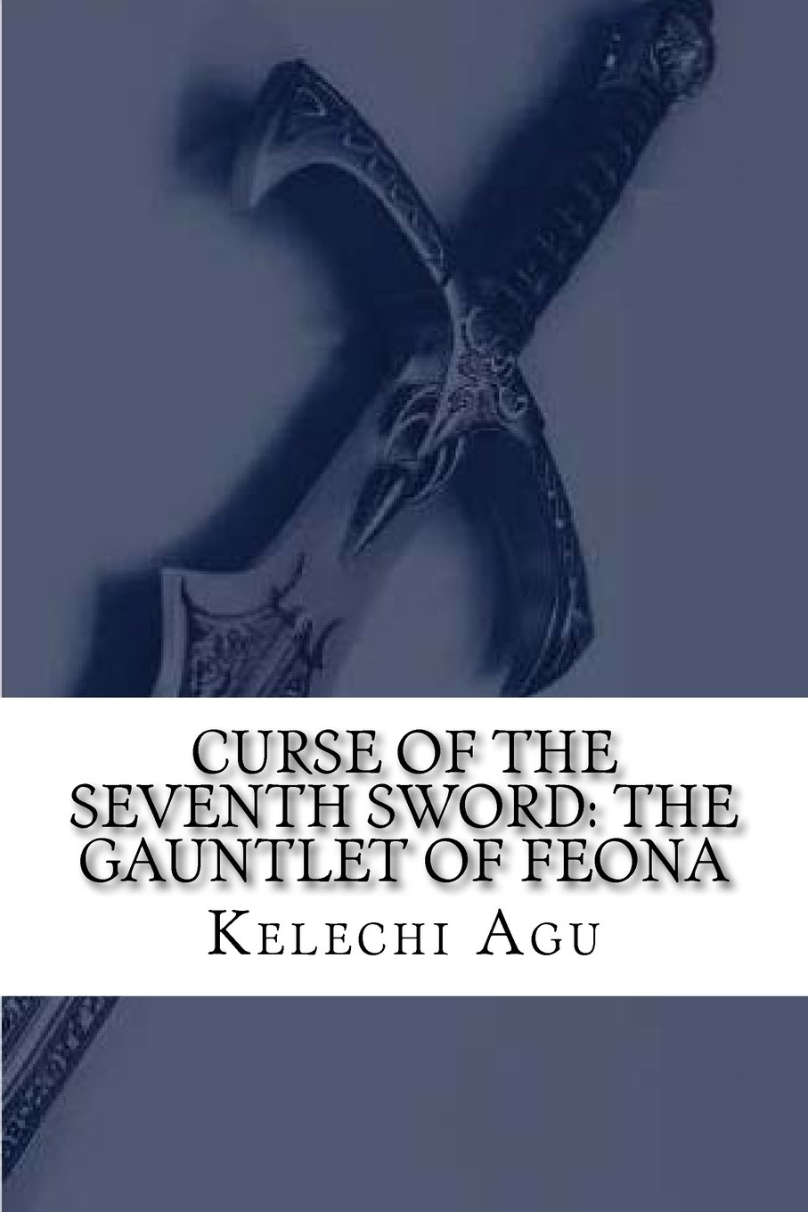 Curse of The Seventh Sword: The Gauntlet of Feona: Agu, Mr Kelechi E ...
