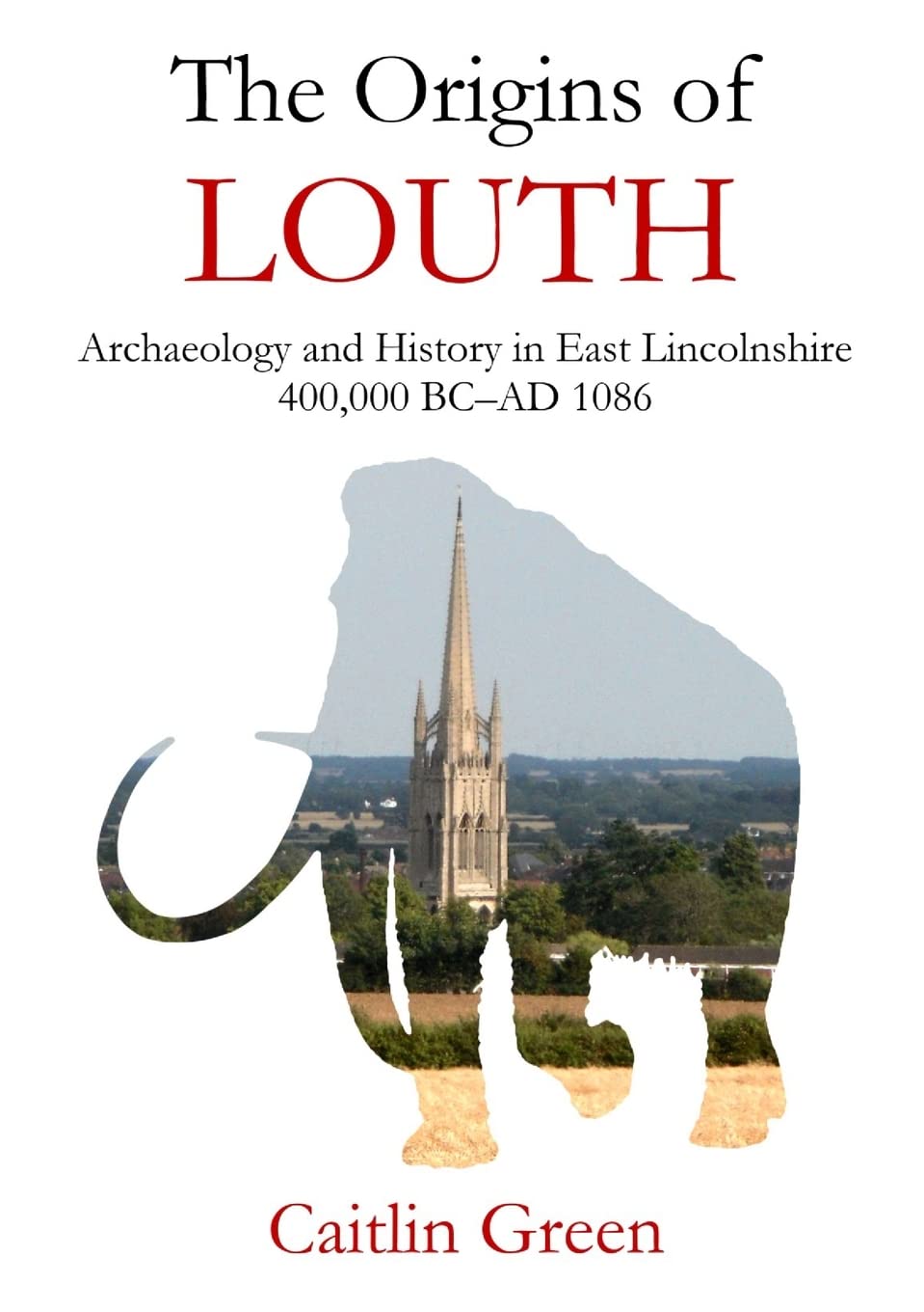 The Origins of Louth: Archaeology and History in East Lincolnshire ...