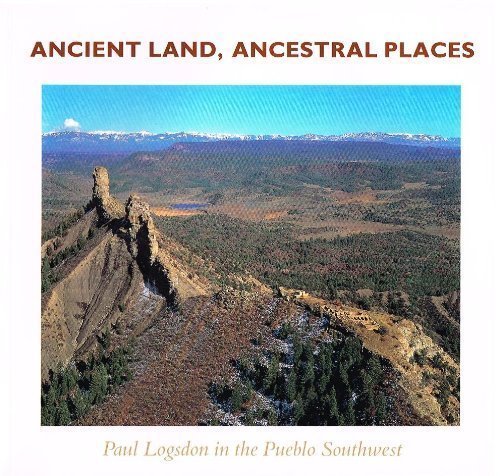 Ancient Land, Ancestral Places: Paul Logsdon in the Pueblo Southwest ...