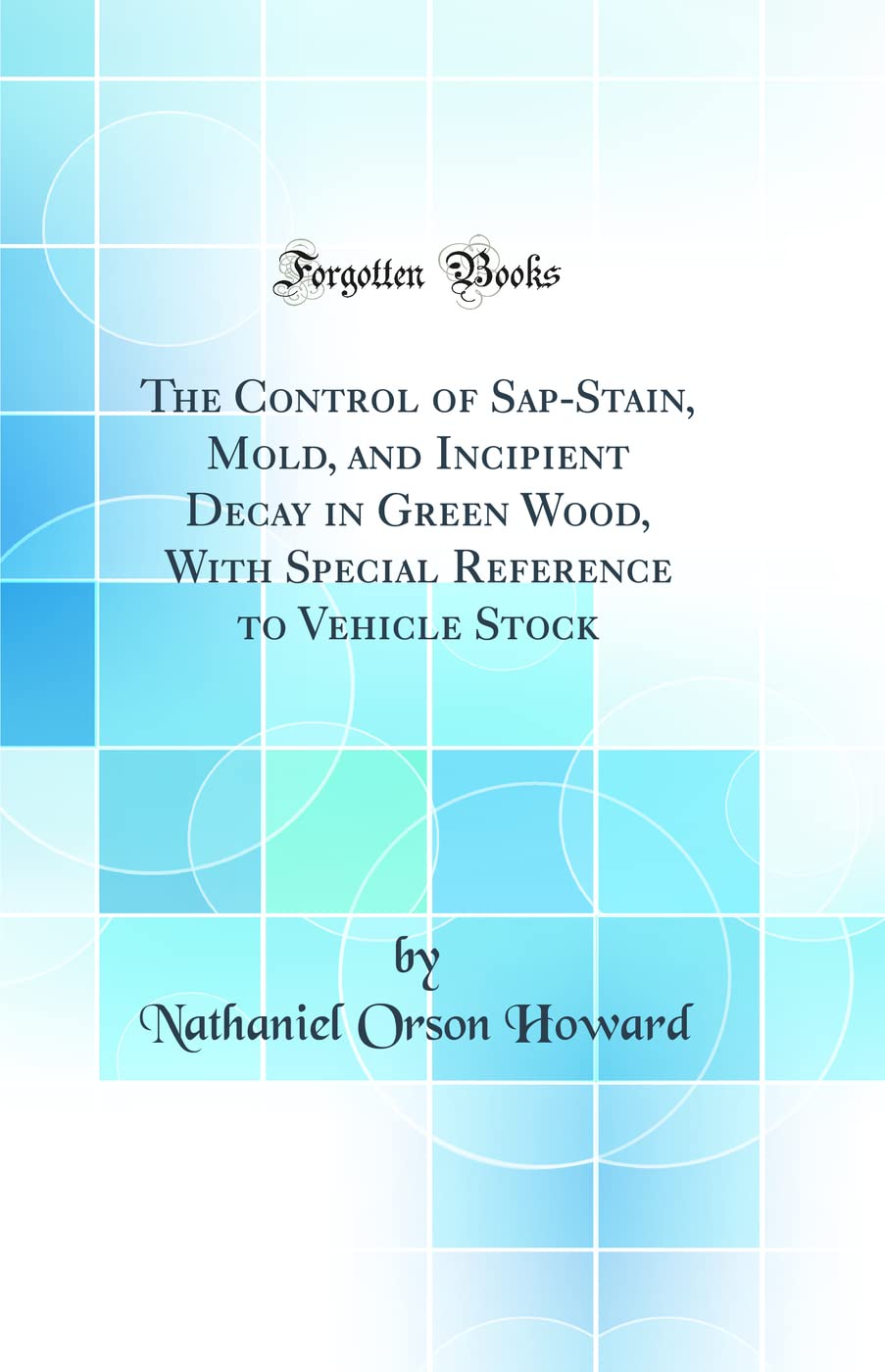 The Control of Sap-Stain, Mold, and Incipient Decay in Green Wood, With ...