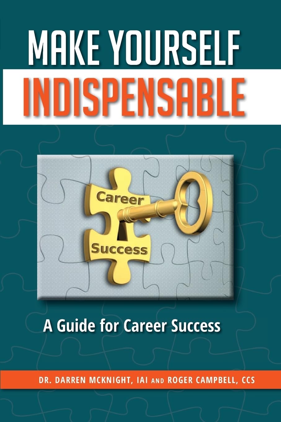 Make Yourself Indispensable: A Guide for Career Success: McKnight, Dr ...