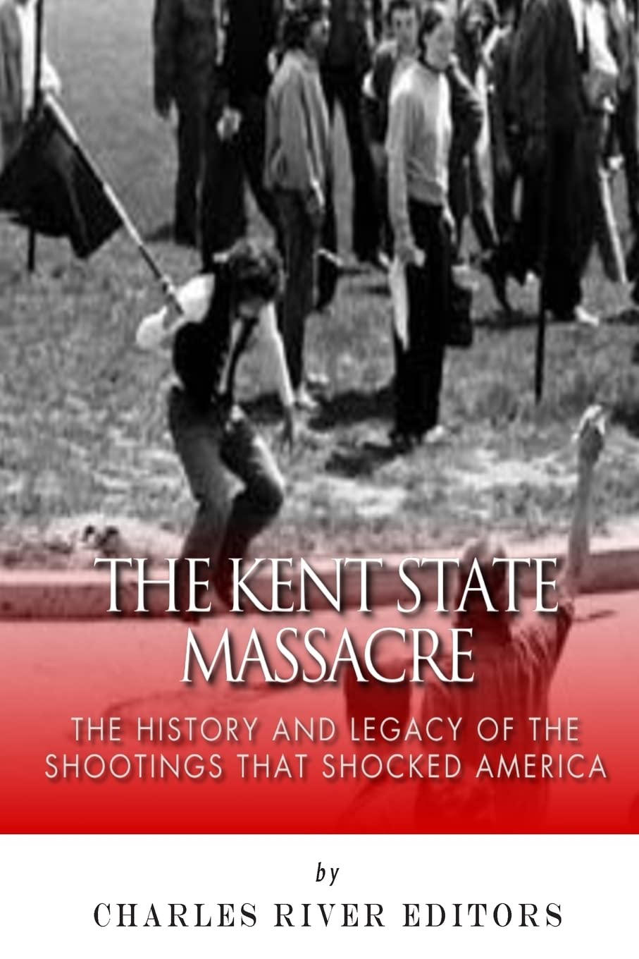 The Kent State Massacre: The History and Legacy of the Shootings That ...
