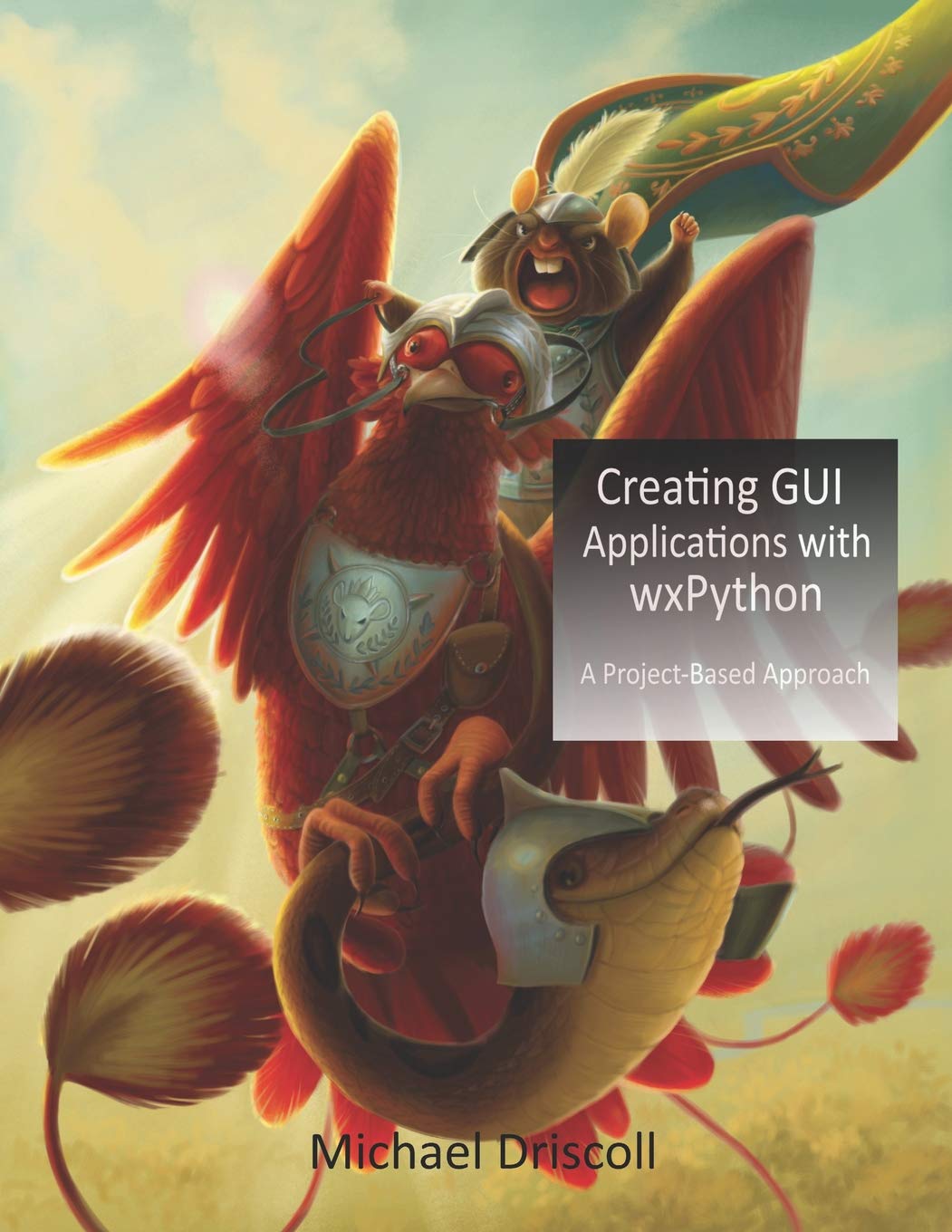 Creating GUI Applications with wxPython: Driscoll, Michael: 9780996062893: Amazon.com: Books