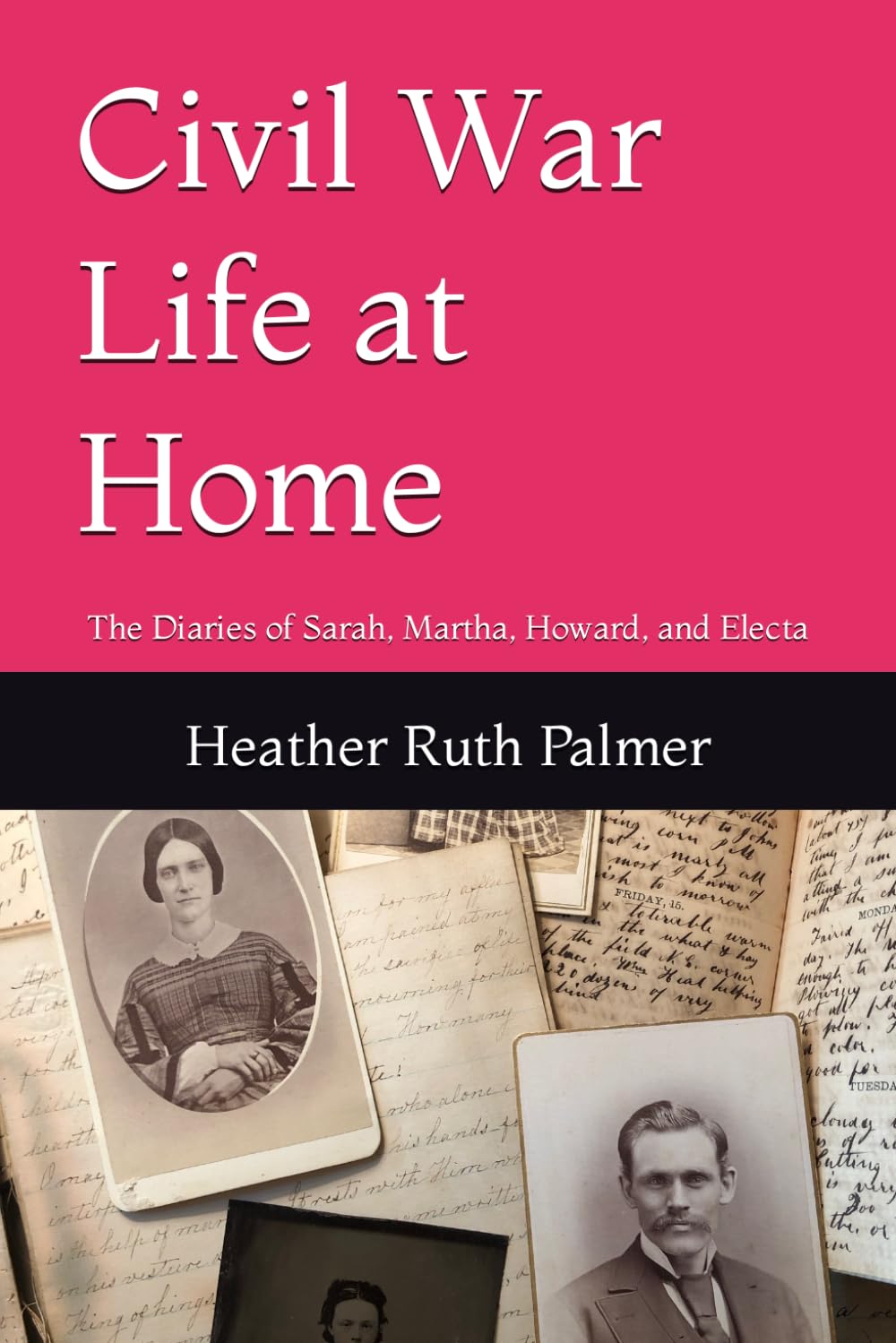 Civil War Life at Home: The Diaries of Sarah, Martha, Howard, and ...