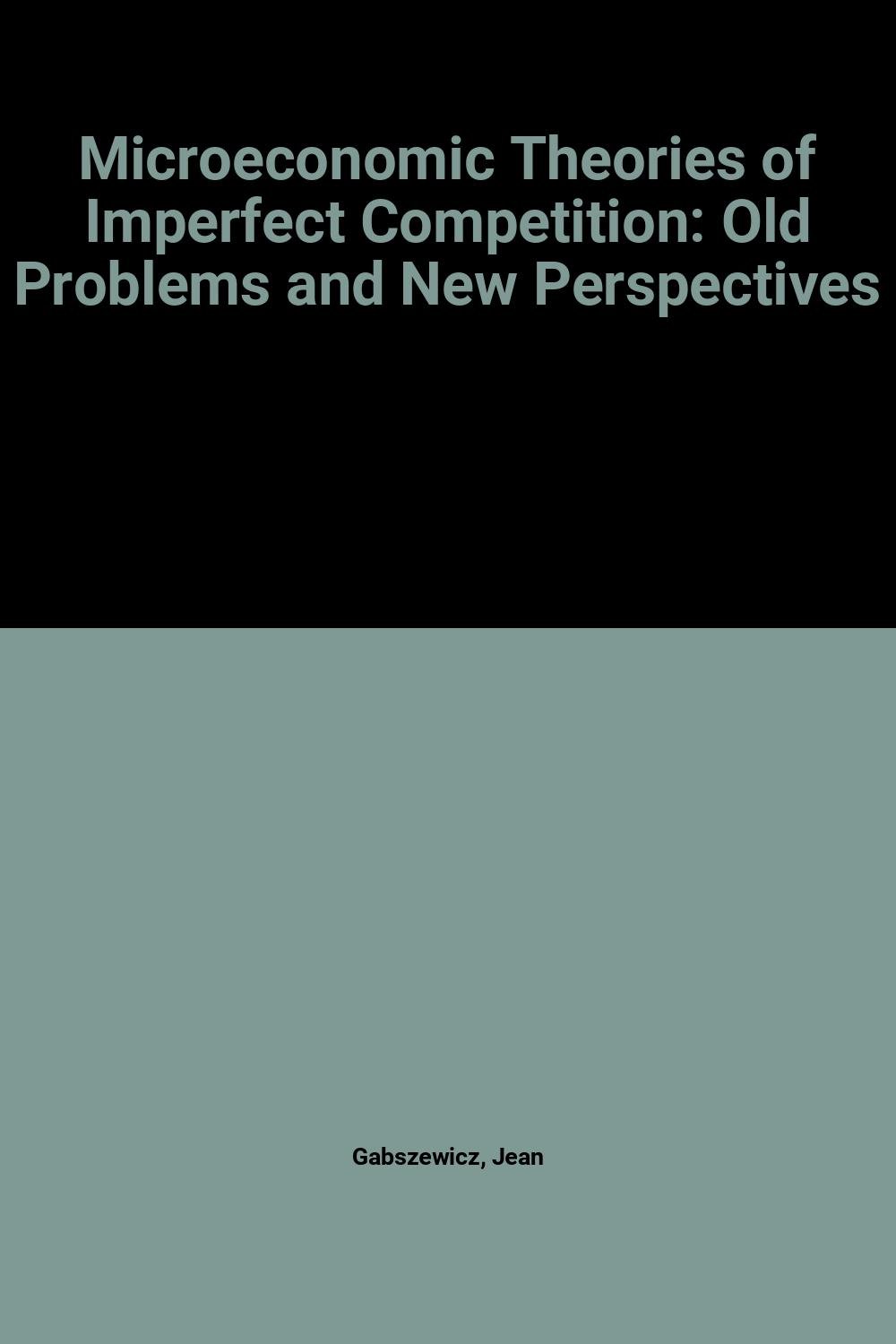 Microeconomic Theories of Imperfect Competition: Old Problems and New ...