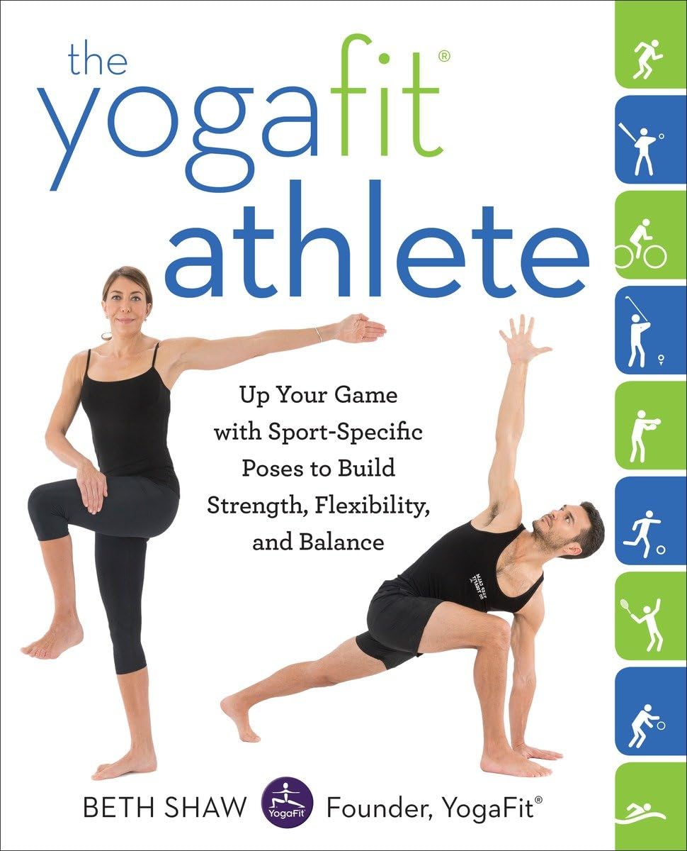 The YogaFit Athlete: Up Your Game with Sport-Specific Poses to Build ...
