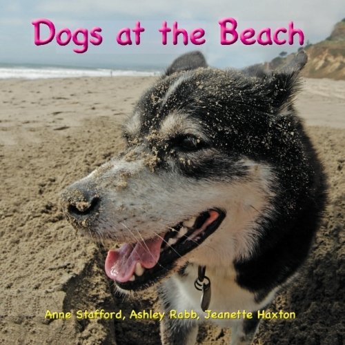 Dogs at the Beach: Stafford, Anne, Haxton, Jeanette, Rabb, Ashley ...