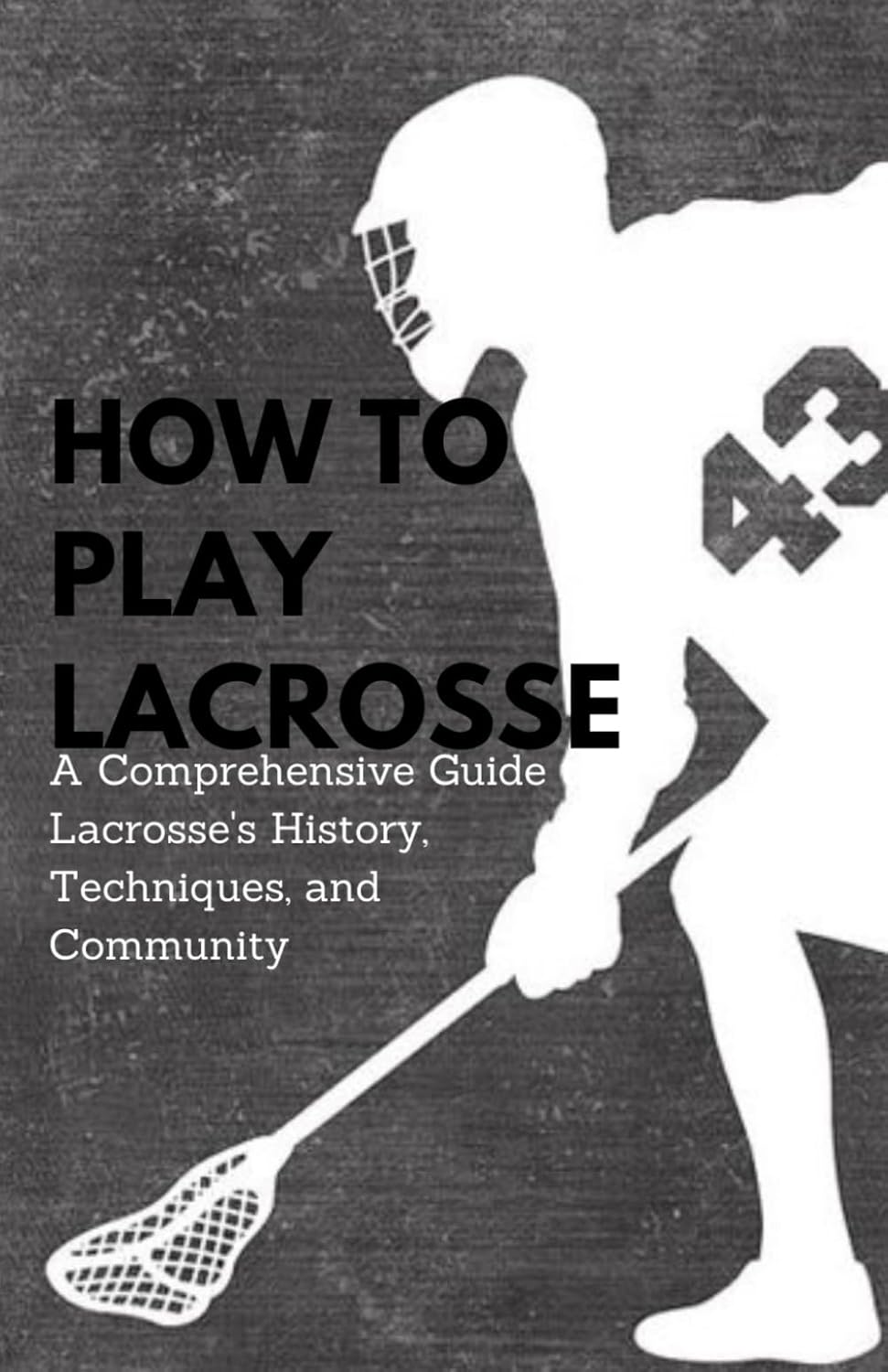 Amazon.com: How to Play Lacrosse: A Comprehensive Guide to Lacrosse's ...