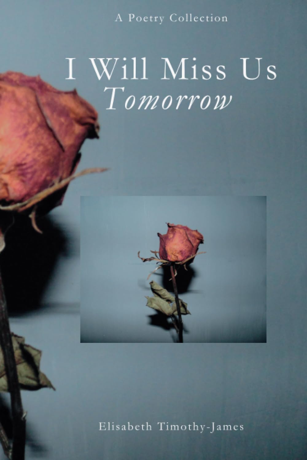 I Will Miss Us Tomorrow: poetry that heals broken hearts: Timothy-James ...