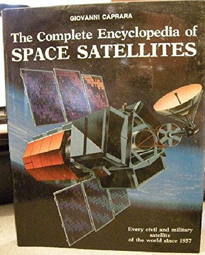The Complete Encyclopedia of Space Satellites: Every Civil and Military ...