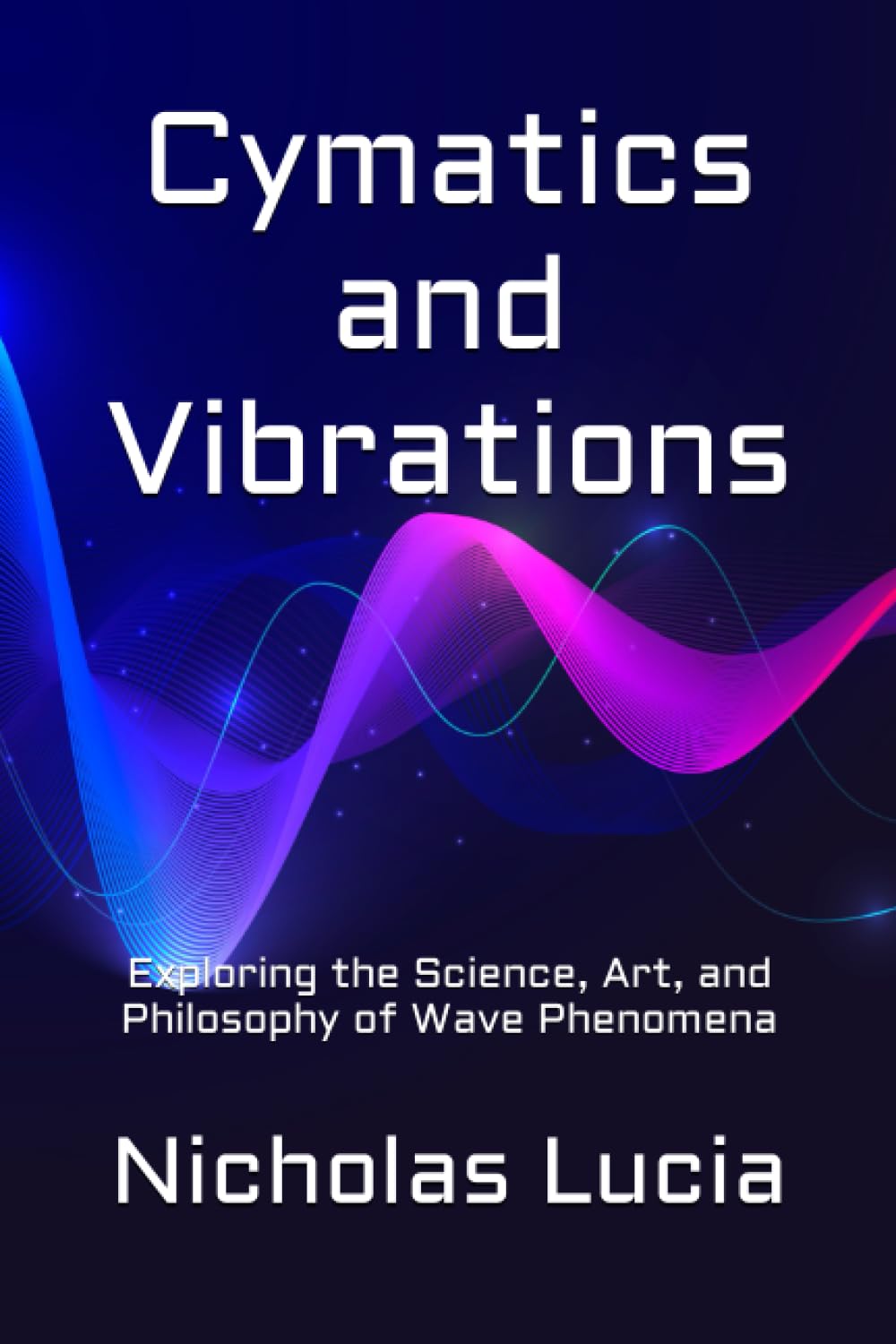 Cymatics and Vibrations: Exploring the Science, Art, and Philosophy of ...
