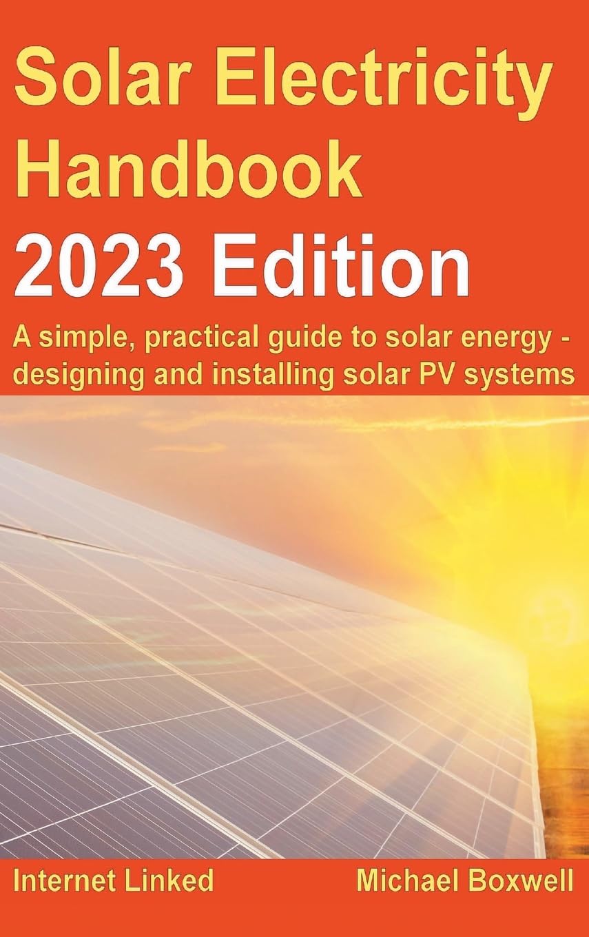 Solar Electricity Handbook - 2023 Edition: A simple, practical guide to ...