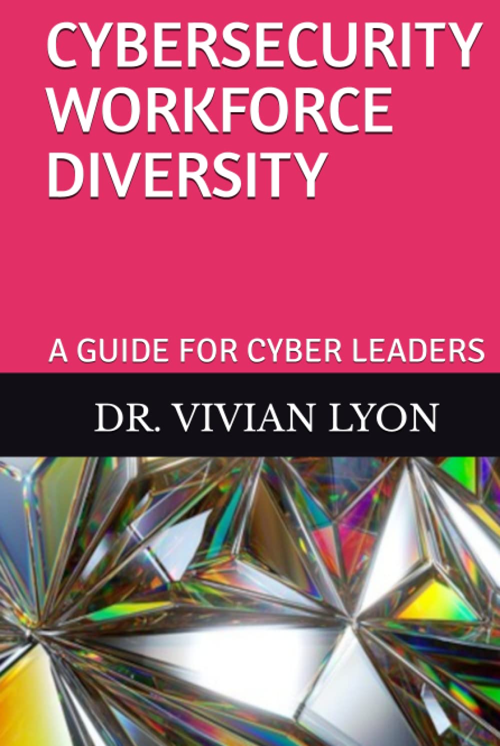 Cybersecurity Workforce Diversity: A Guide for Cyber Leaders: Lyon, Dr ...