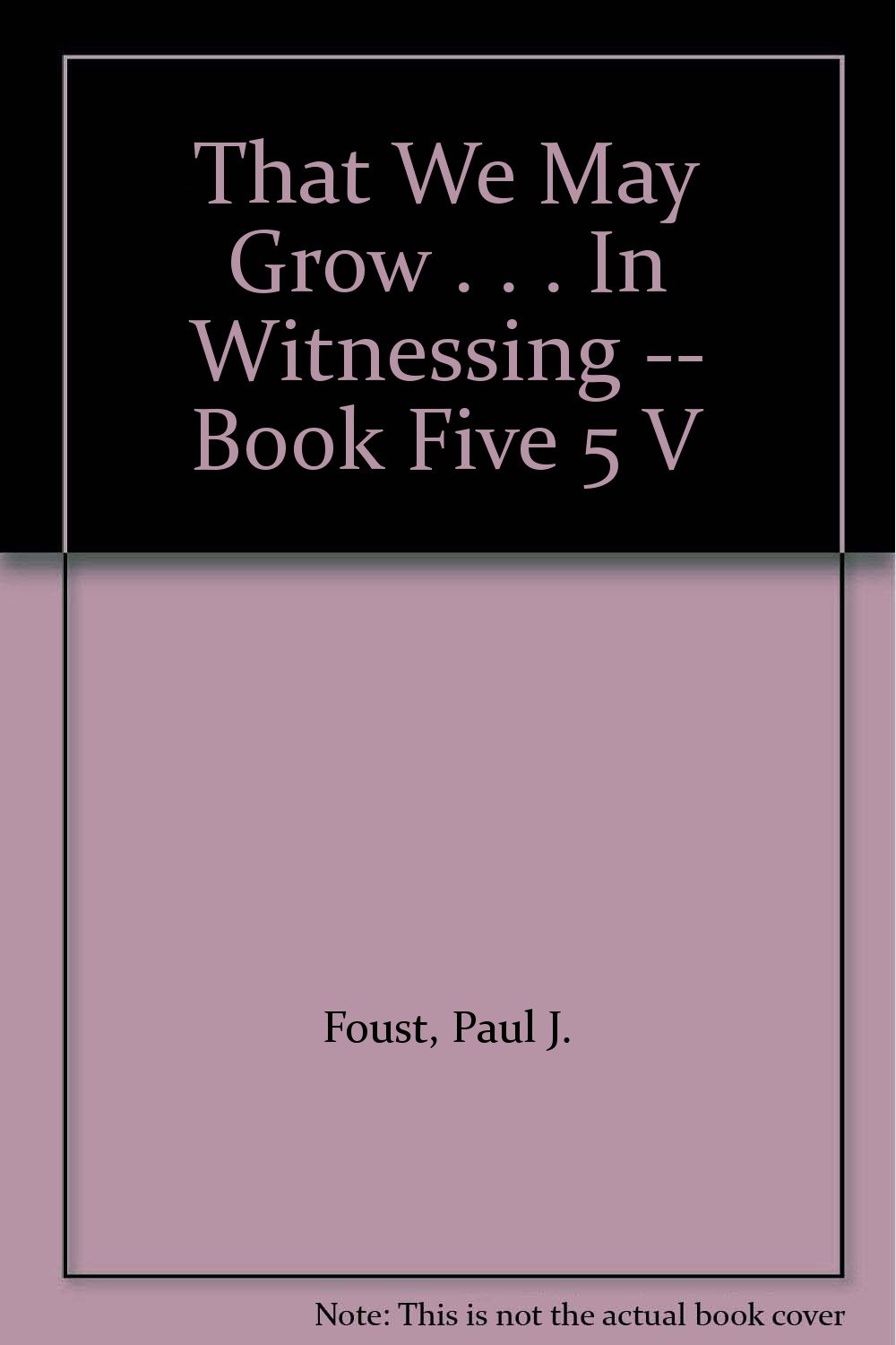 That We May Grow . . . In Witnessing - Book Five 5 V: Foust, Paul J ...