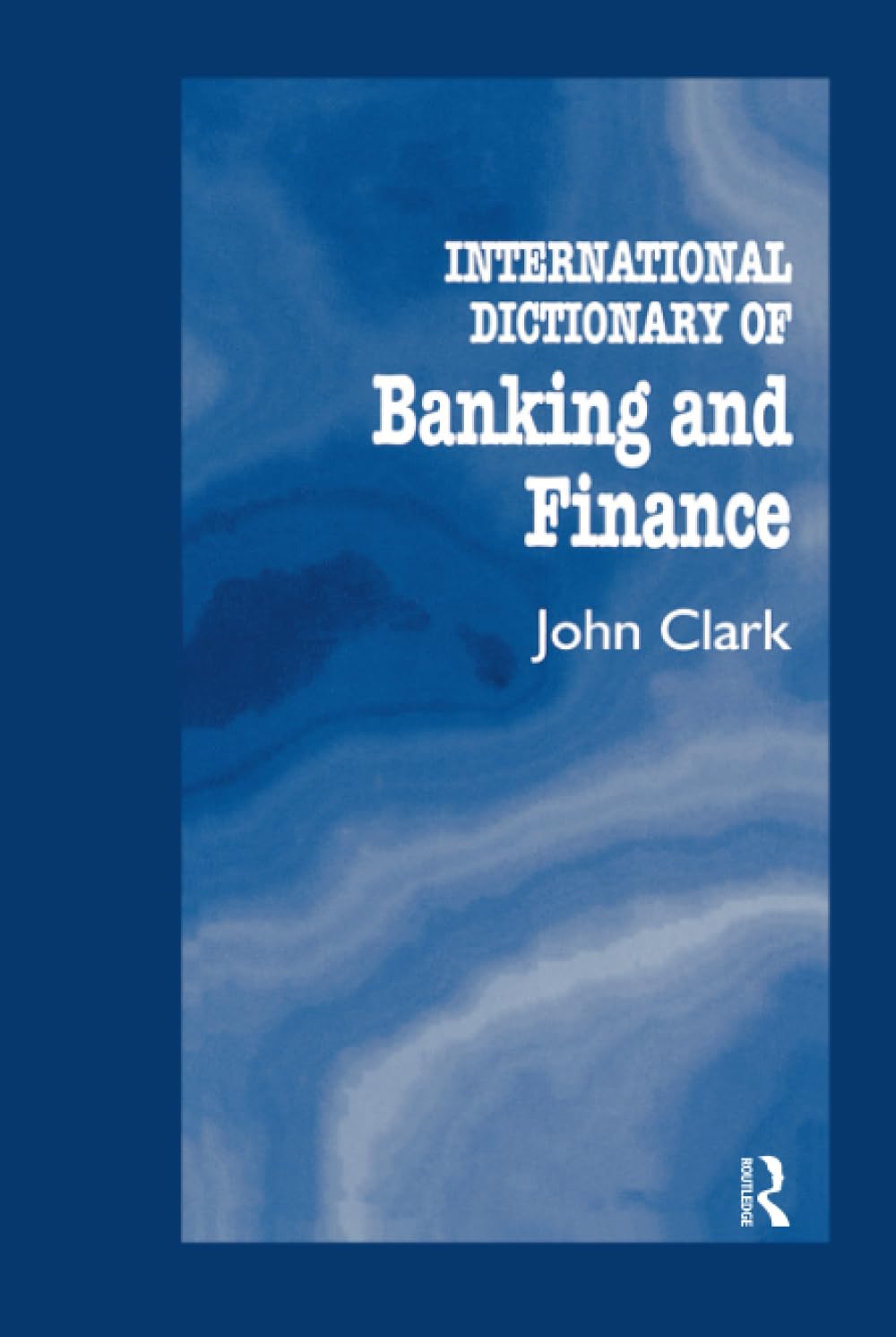 International Dictionary of Banking and Finance: Clark, John ...