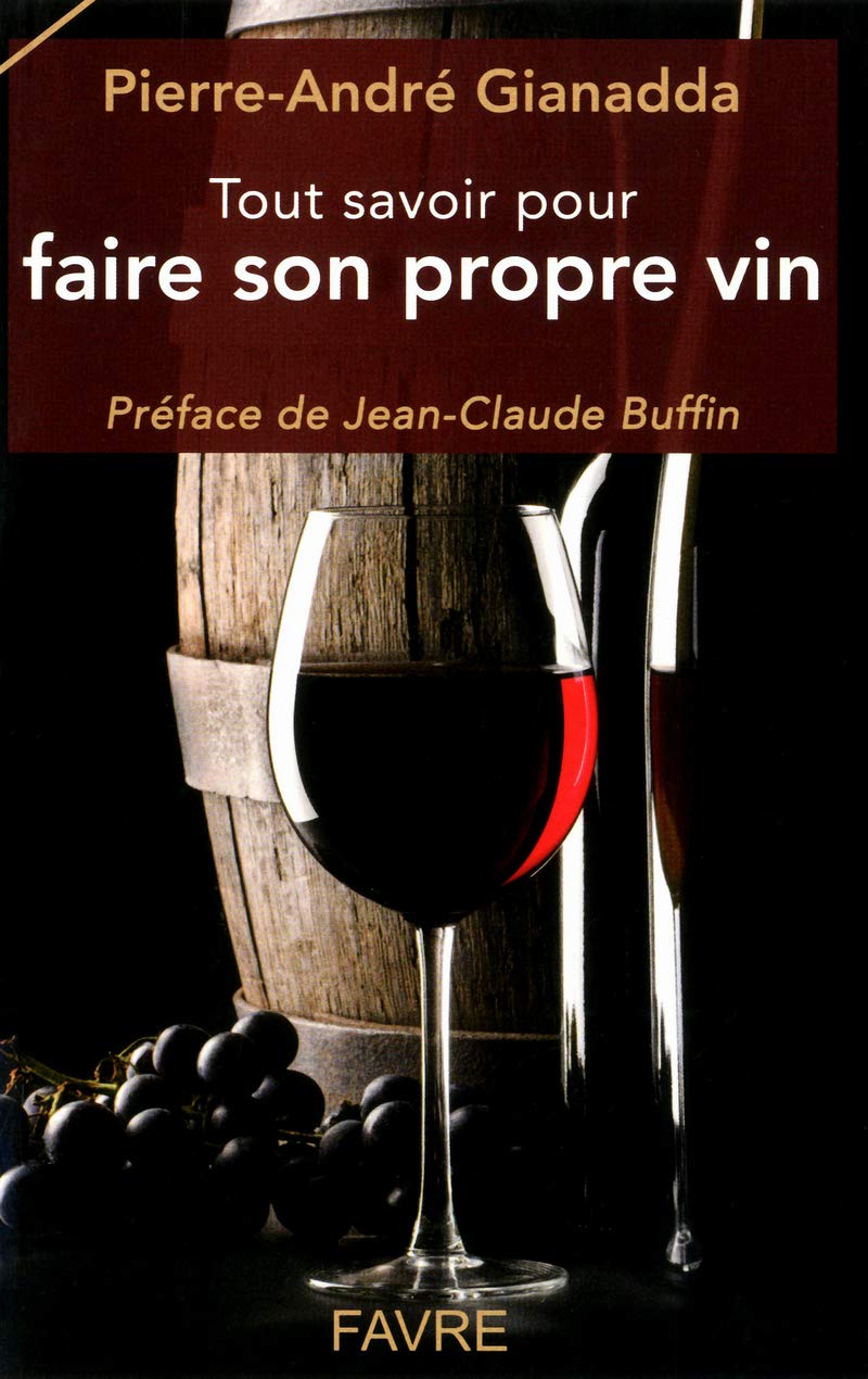 Tout savoir pour faire son propre vin: Gianadda, Pierre-André, Buffin ...