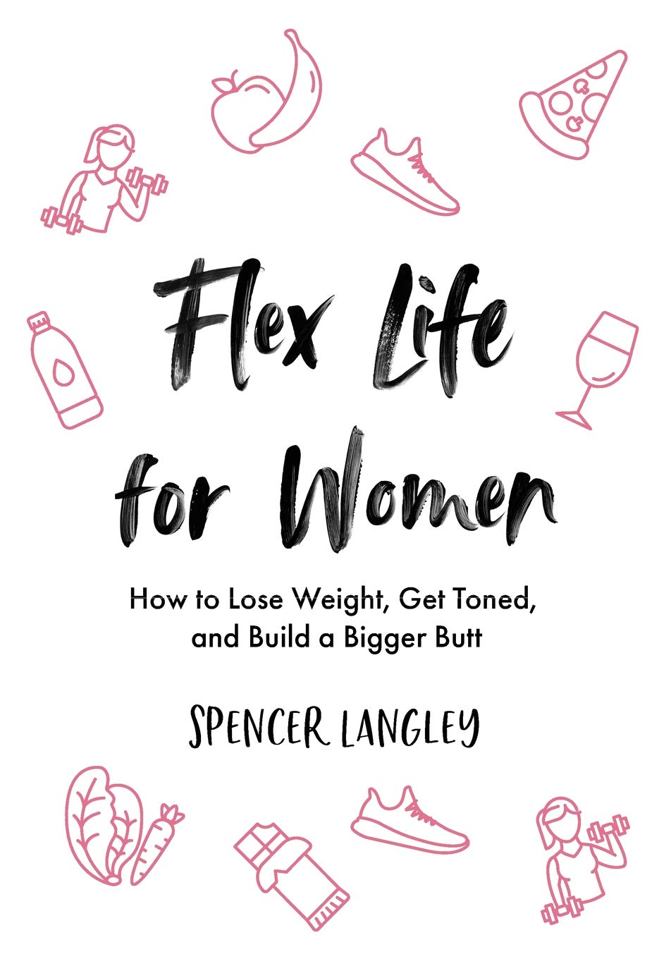 Flex Life for Women: How to Lose Weight, Get Toned, and Build a Bigger ...