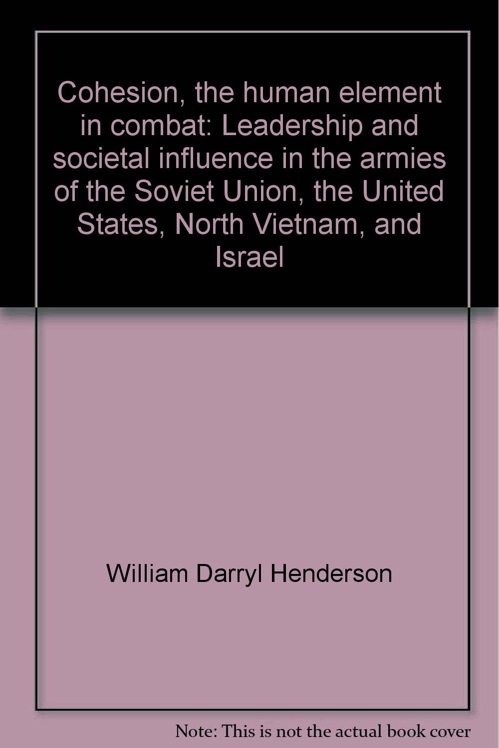 Cohesion, the human element in combat: Leadership and societal ...