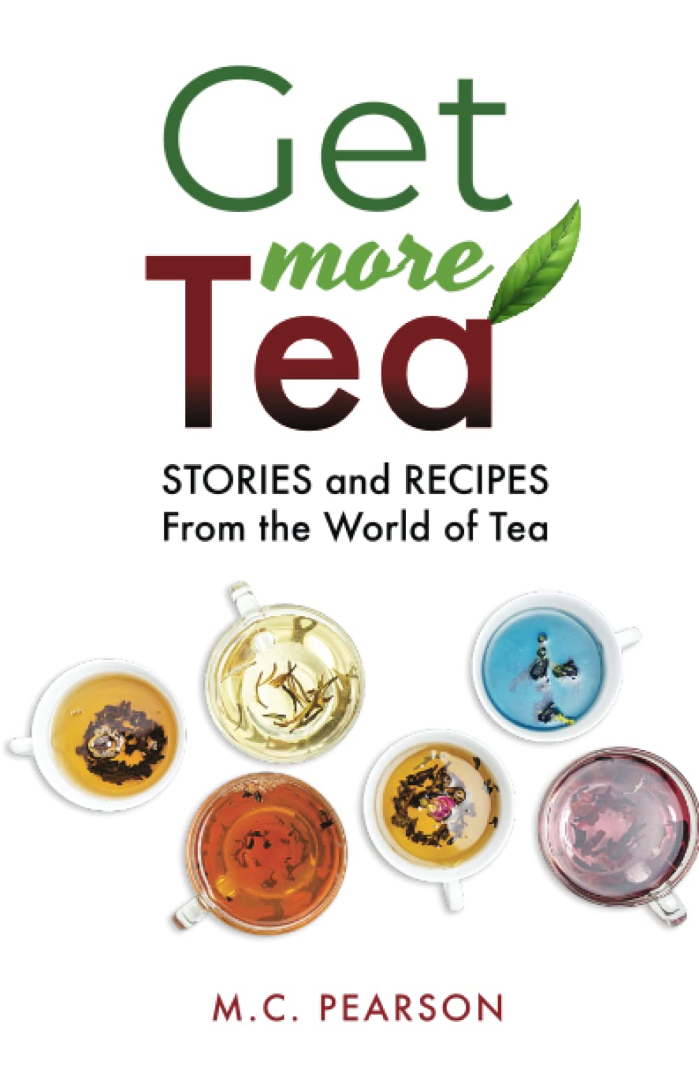 Get More Tea: Stories and Recipes From the World of Tea: Pearson, M.C ...