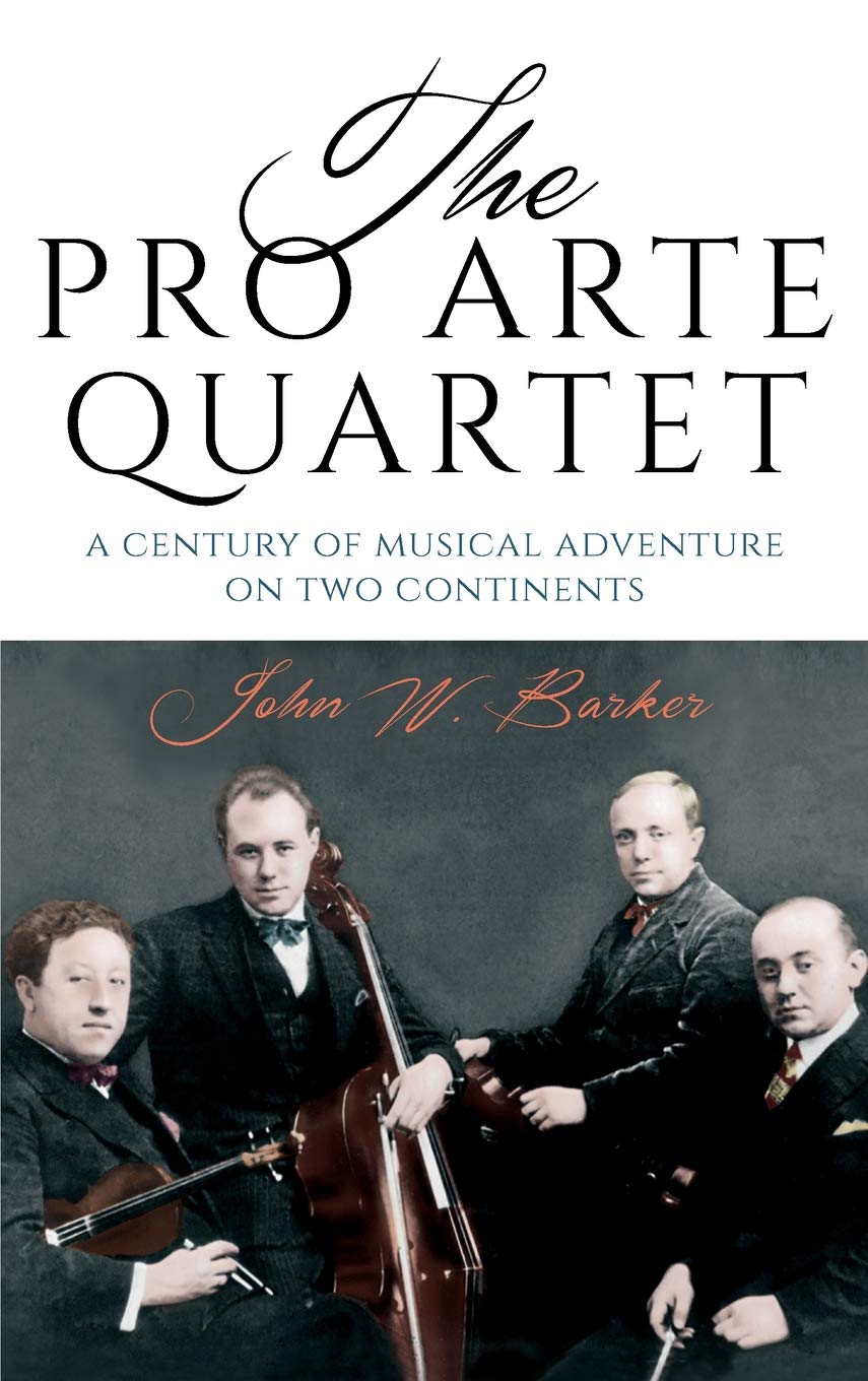 The Pro Arte Quartet: A Century of Musical Adventure on Two Continents ...